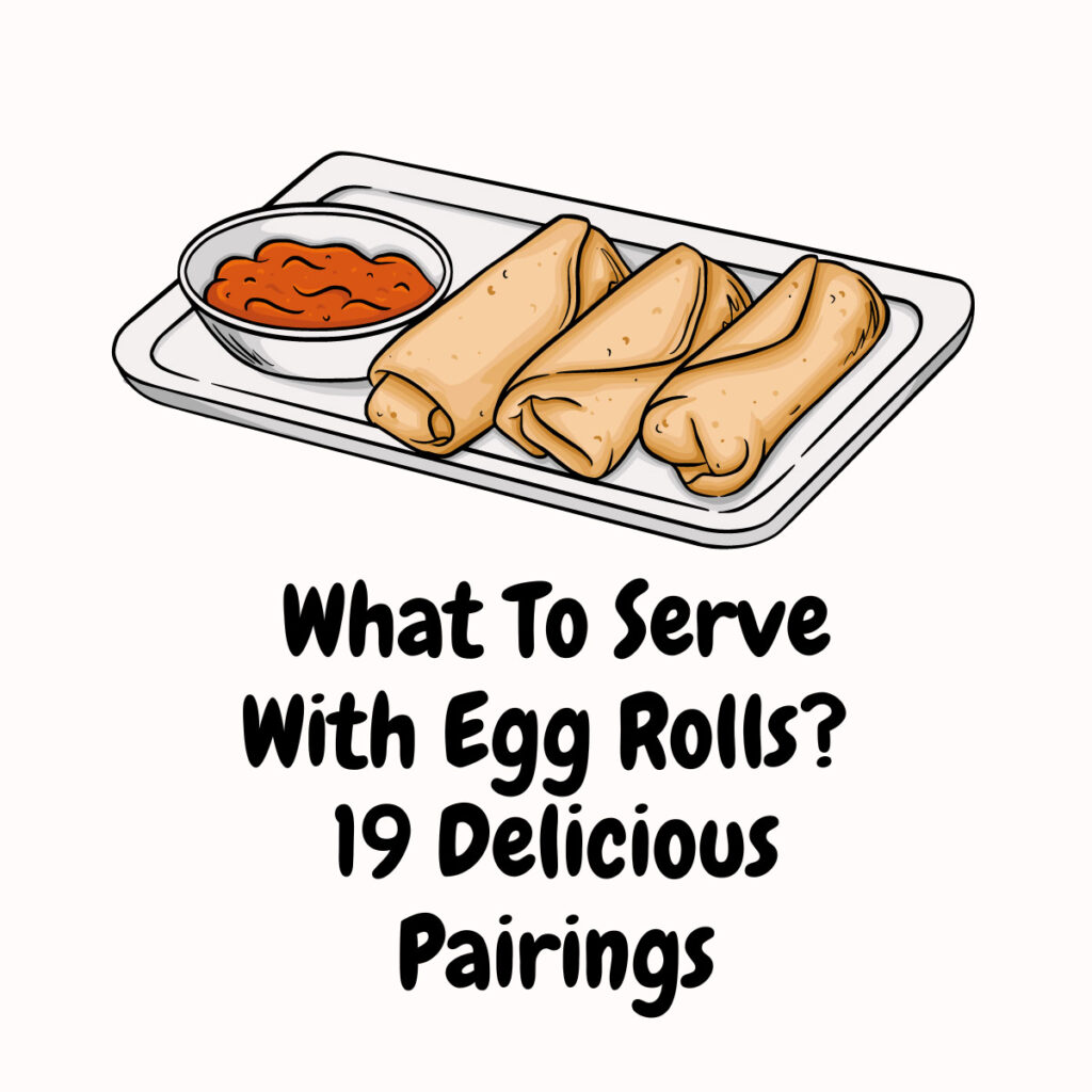 What To Serve With Egg Rolls: 19 Delicious Pairings
