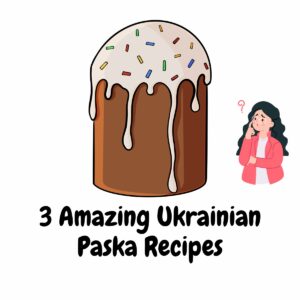 3 Amazing Ukrainian Paska Recipes to Try for Easter